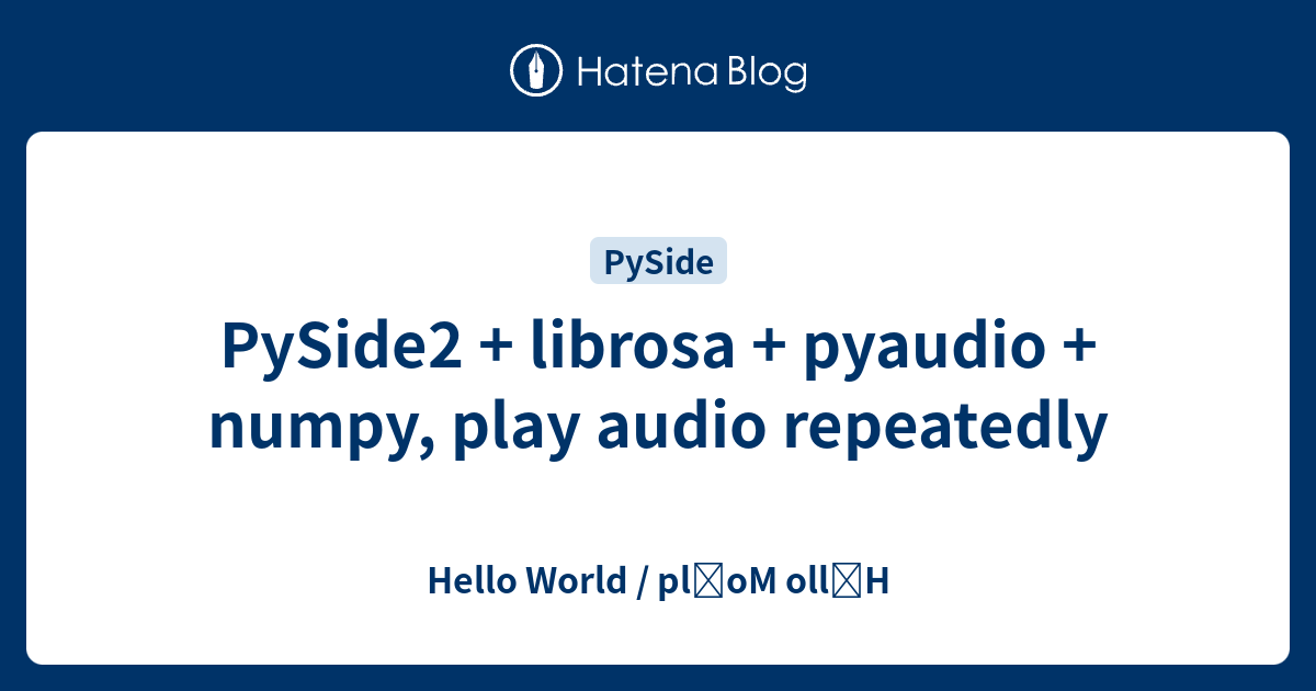 PySide2 + librosa + pyaudio + numpy, play audio repeatedly - Hello World / plɹoM ollǝH