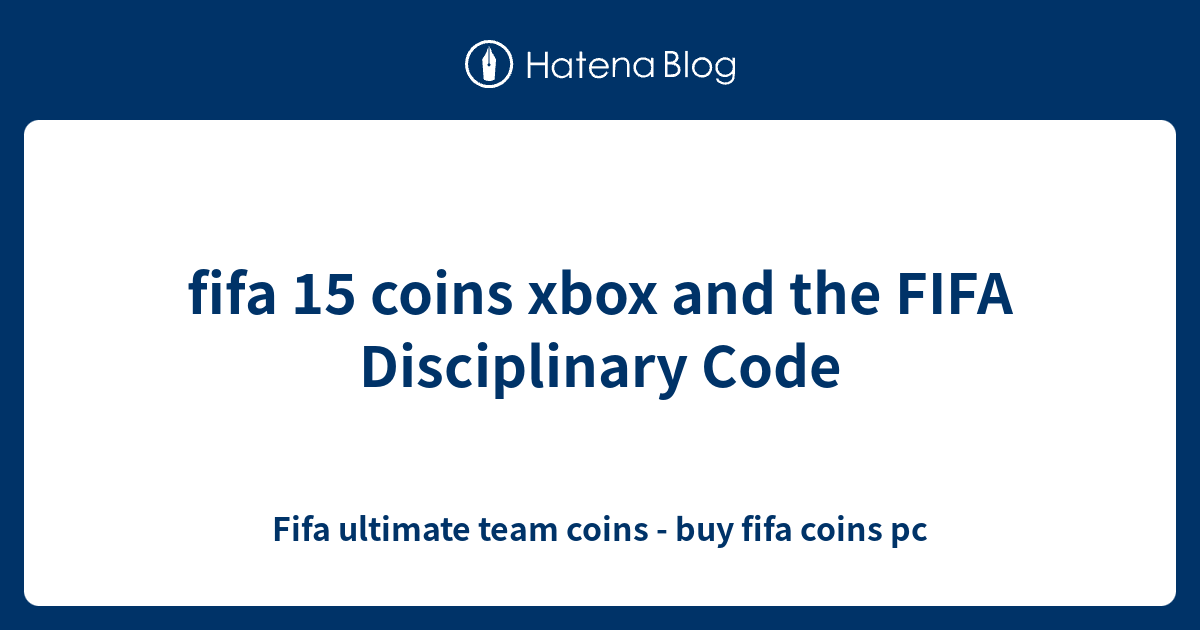 fifa 15 coins xbox and the FIFA Disciplinary Code - Fifa ultimate team ...