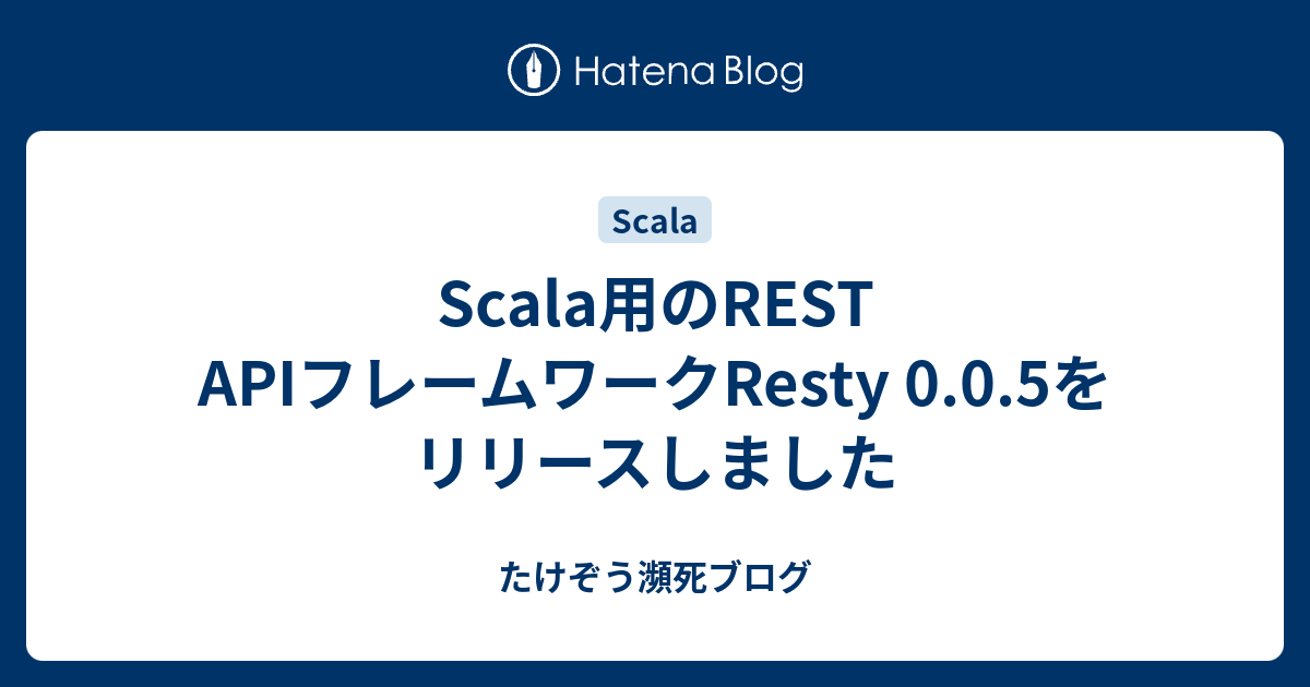 Scala用のREST APIフレームワークResty 0.0.5をリリースしました - たけぞう瀕死ブログ