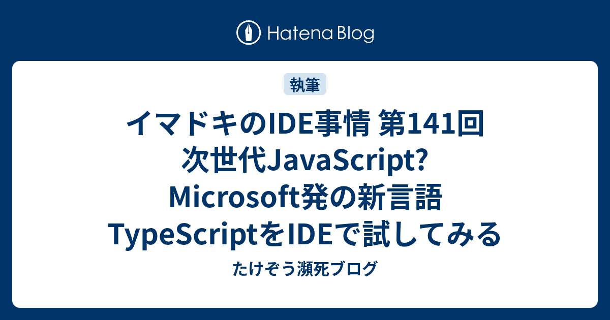 イマドキのide事情 第141回 次世代javascript Microsoft発の新言語typescriptをideで試してみる たけぞう瀕死ブログ 