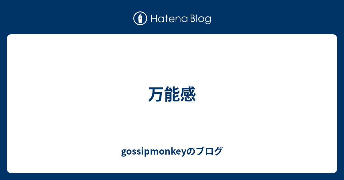 万能感 - gossipmonkeyのブログ