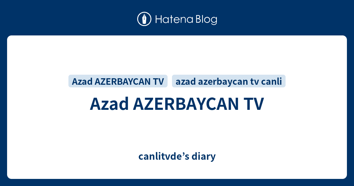 Azad AZERBAYCAN TV - canlitvde’s diary