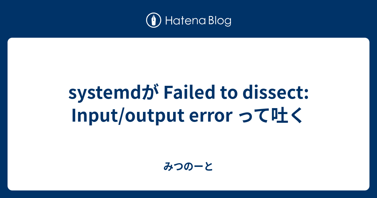 systemdが Failed to dissect: Input/output error って吐く - みつのーと