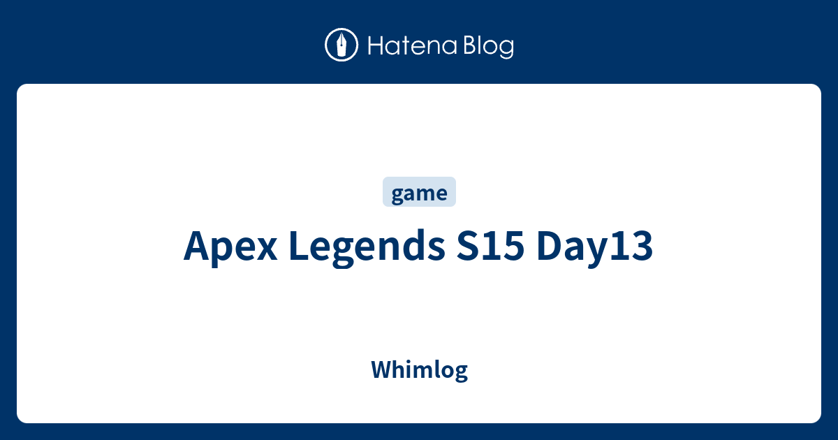 Apex Legends S15 Day13 - Whimlog