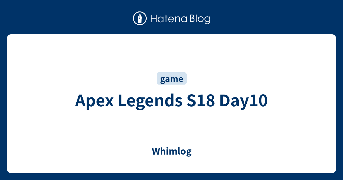 Apex Legends S18 Day10 - Whimlog