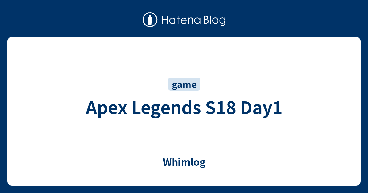 Apex Legends S18 Day1 - Whimlog