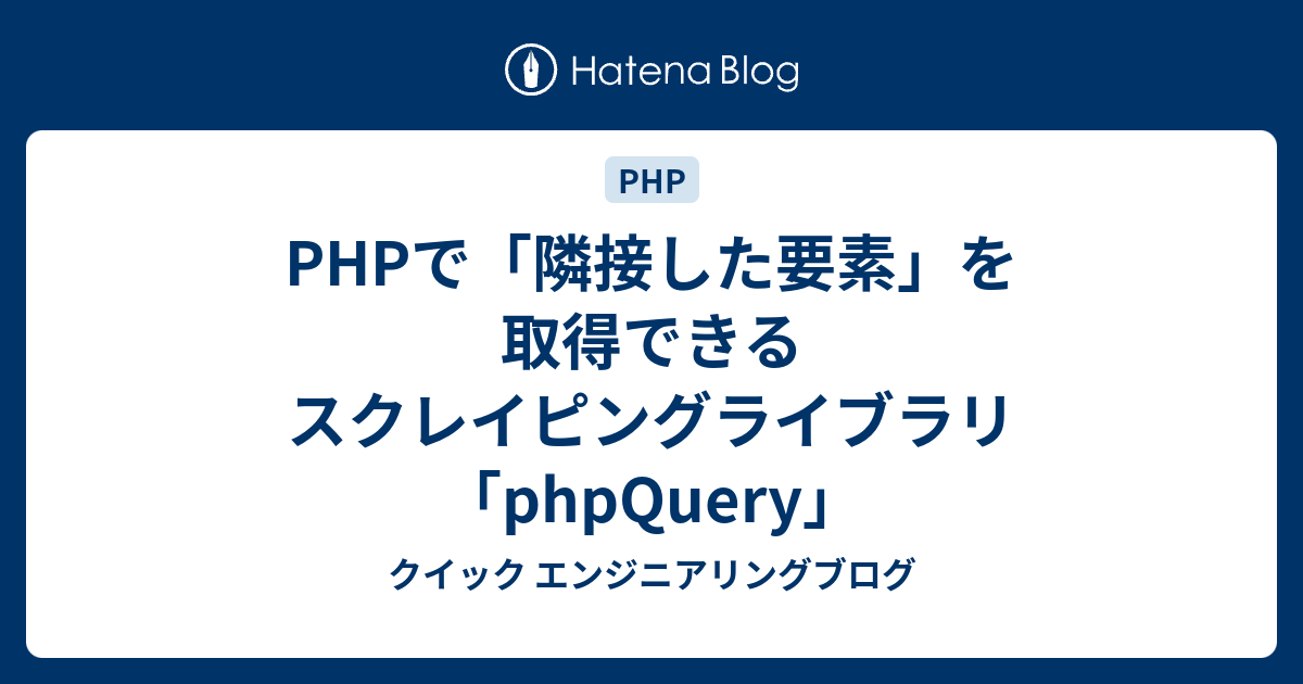 PHPで「隣接した要素」を取得できるスクレイピングライブラリ「phpQuery」 - クイック エンジニアリングブログ