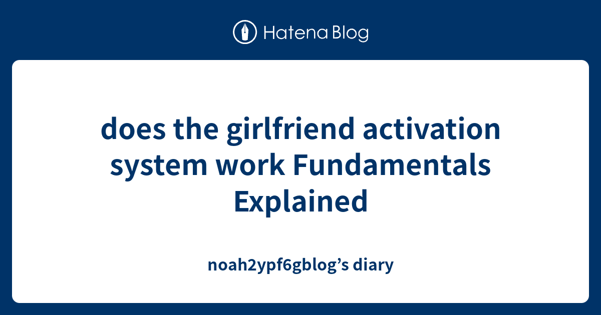does the girlfriend activation system work Fundamentals Explained ...