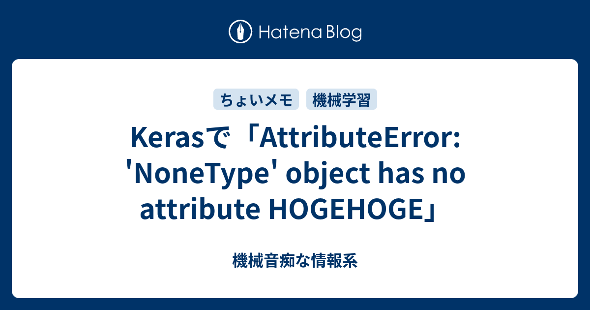 Kerasで「AttributeError: 'NoneType' object has no attribute HOGEHOGE」 - 機械音痴な情報系