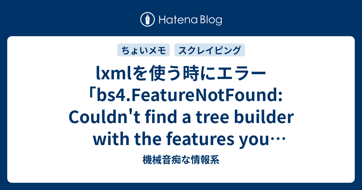 lxmlを使う時にエラー「bs4.FeatureNotFound: Couldn't find a tree builder with the features you requested ...