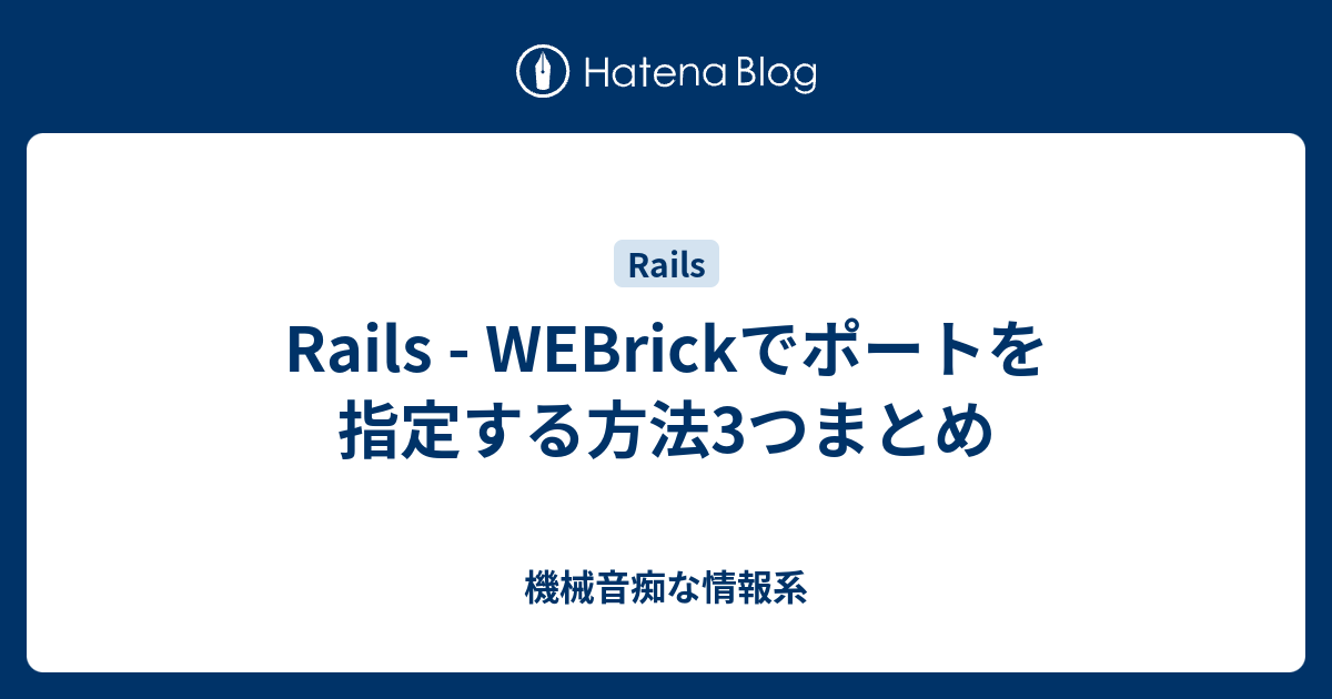 Rails - WEBrickでポートを指定する方法3つまとめ - 機械音痴な情報系