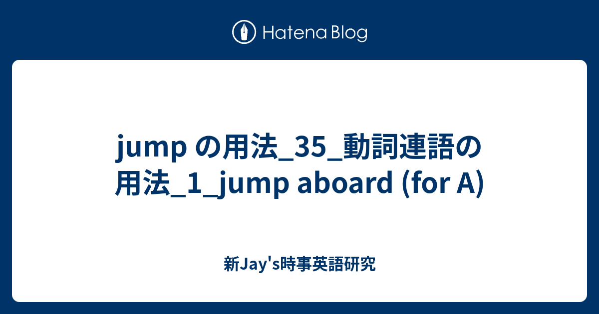 jump の用法_35_動詞連語の用法_1_jump aboard (for A) - 新Jay's時事英語研究