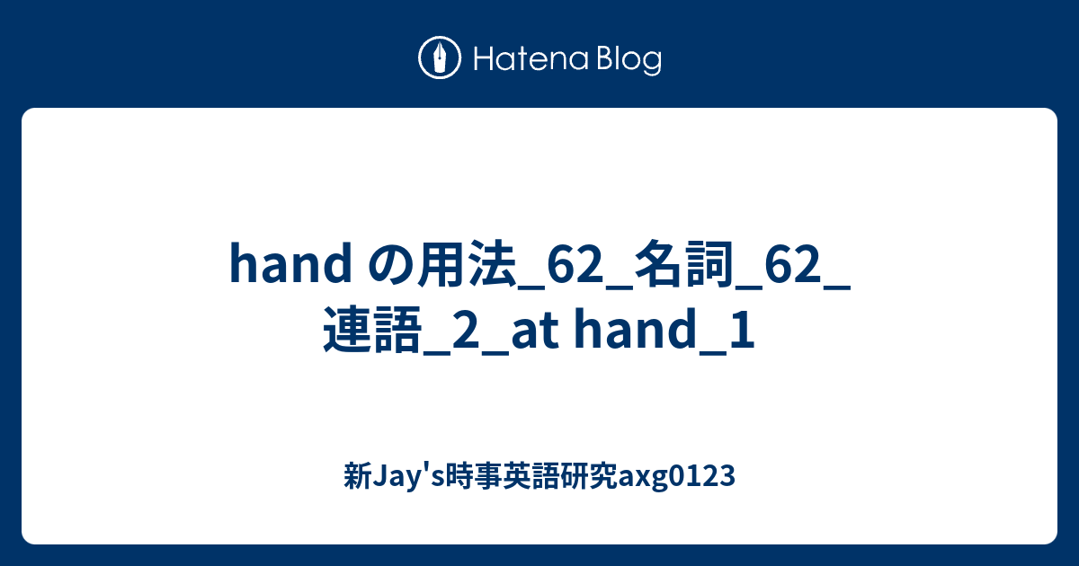 hand の用法_62_名詞_62_連語_2_at hand_1 - 新Jay's時事英語研究