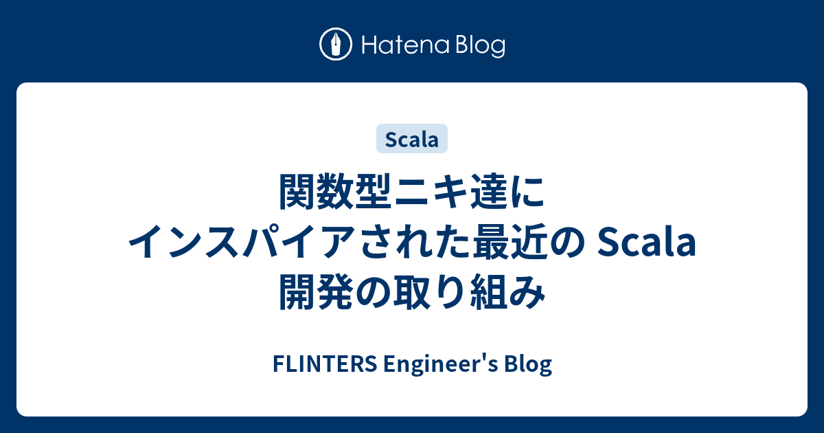 関数型ニキ達にインスパイアされた最近の Scala 開発の取り組み - FLINTERS Engineer's Blog
