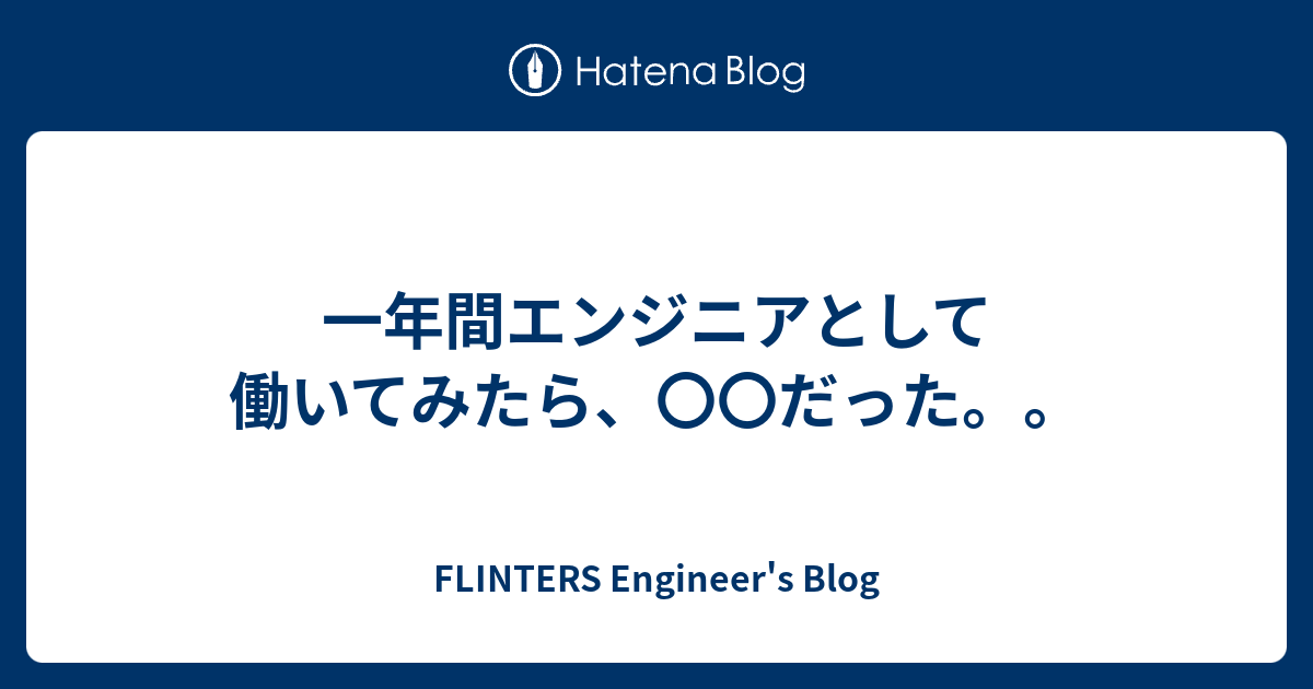 一年間エンジニアとして働いてみたら、〇〇だった。。 - FLINTERS Engineer's Blog