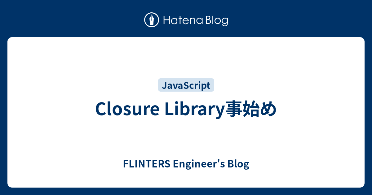 Closure Library事始め - FLINTERS Engineer's Blog