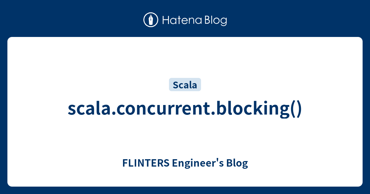 scala.concurrent.blocking() - FLINTERS Engineer's Blog