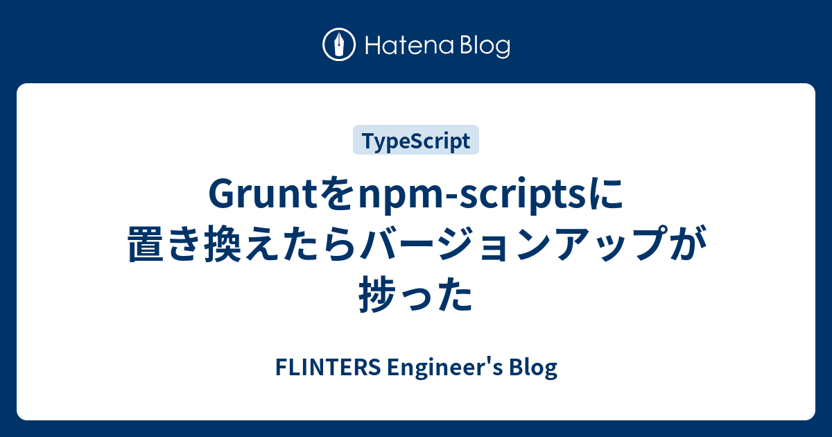 Gruntをnpm-scriptsに置き換えたらバージョンアップが捗った - FLINTERS Engineer's Blog