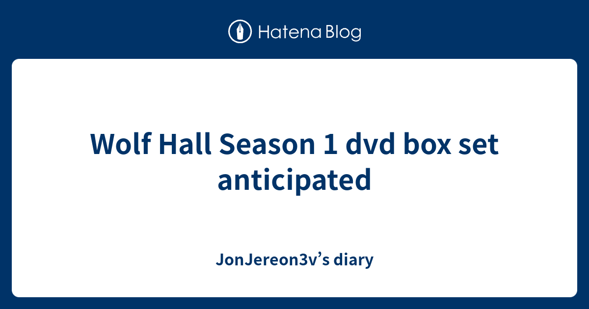 Wolf Hall Season 1 dvd box set anticipated - JonJereon3v’s diary