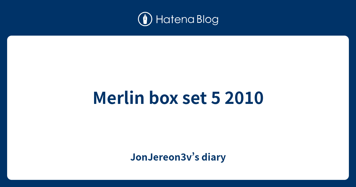 Merlin box set 5 2010 - JonJereon3v’s diary