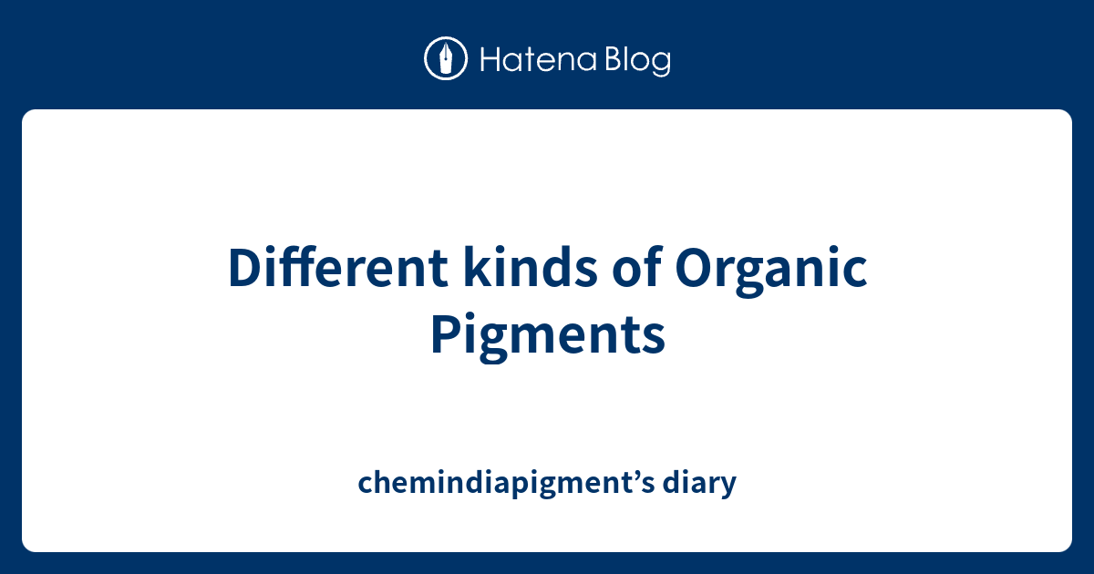 Different kinds of Organic Pigments - chemindiapigment’s diary