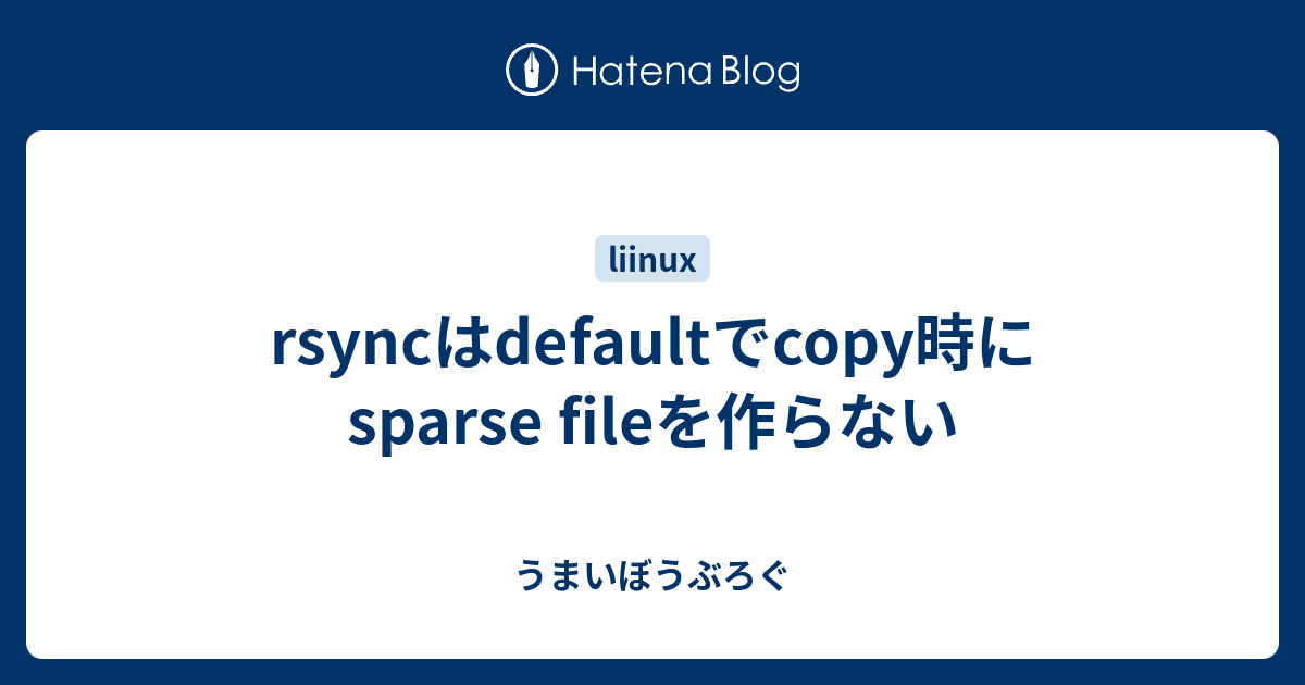 rsyncはdefaultでcopy時にsparse fileを作らない - うまいぼうぶろぐ