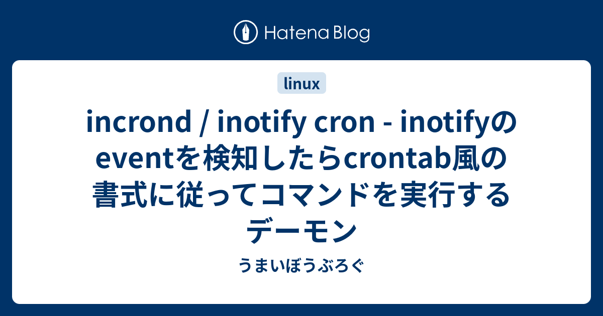 incrond / inotify cron - inotifyのeventを検知したらcrontab風の書式に従ってコマンドを実行する ...