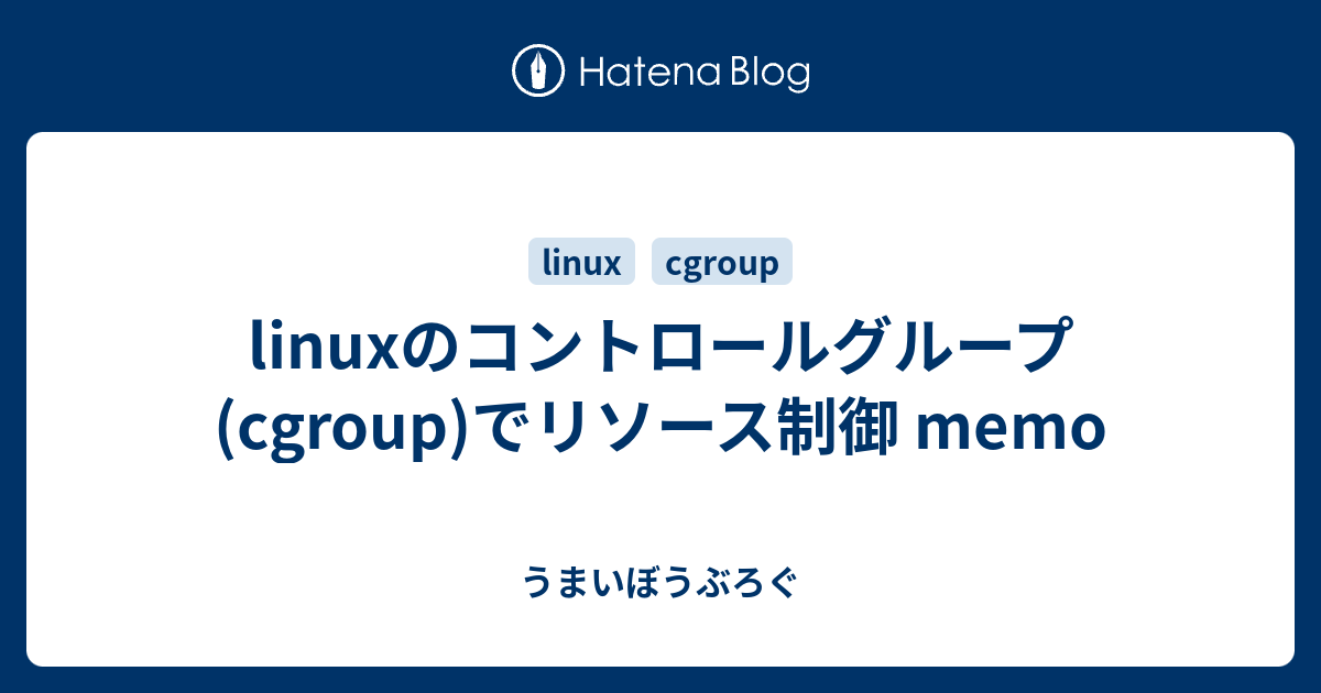 linuxのコントロールグループ(cgroup)でリソース制御 memo - うまいぼうぶろぐ