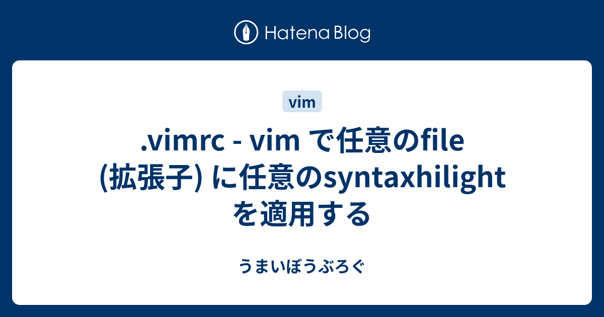 .vimrc - vim で任意のfile (拡張子) に任意のsyntaxhilight を適用する - うまいぼうぶろぐ