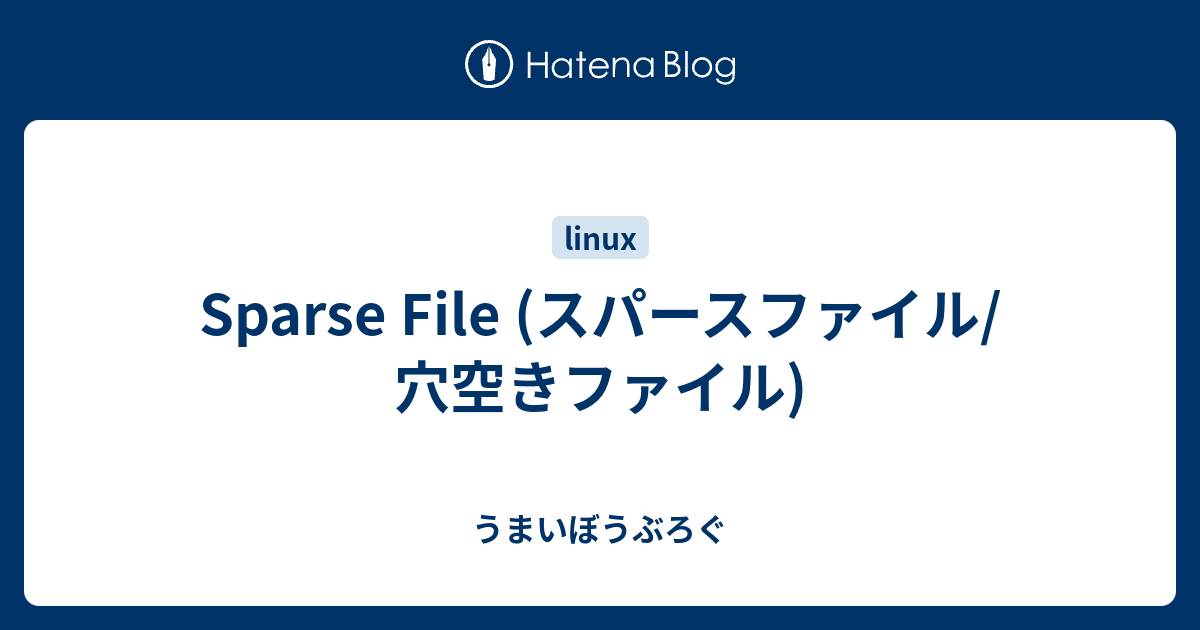 Sparse File (スパースファイル/穴空きファイル) - うまいぼうぶろぐ