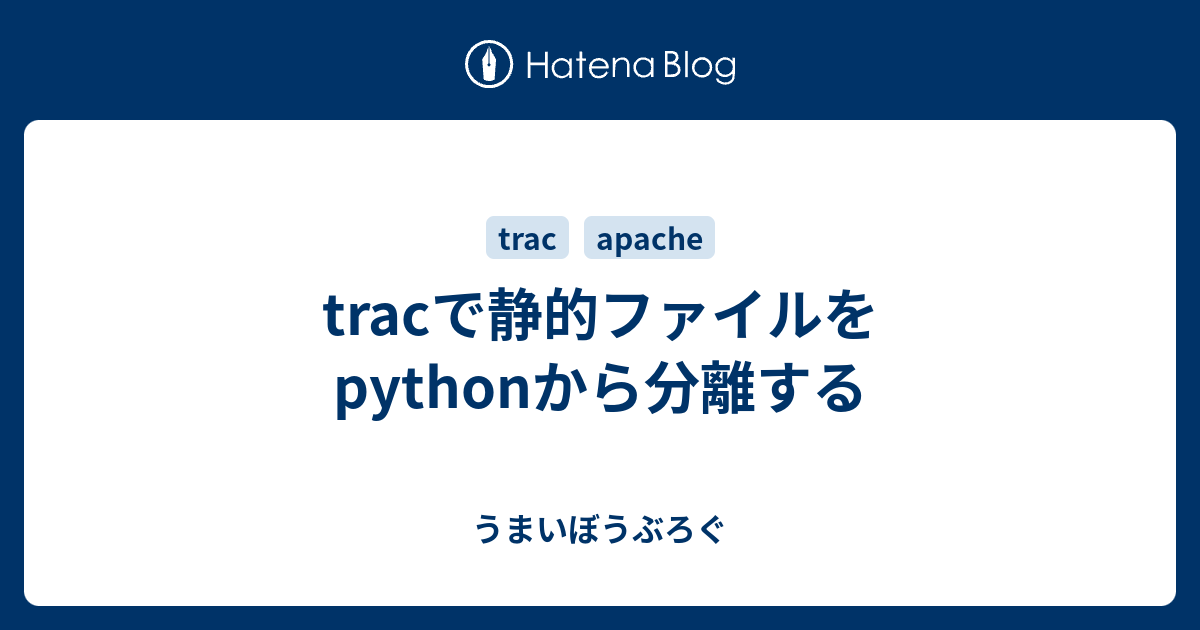 tracで静的ファイルをpythonから分離する - うまいぼうぶろぐ