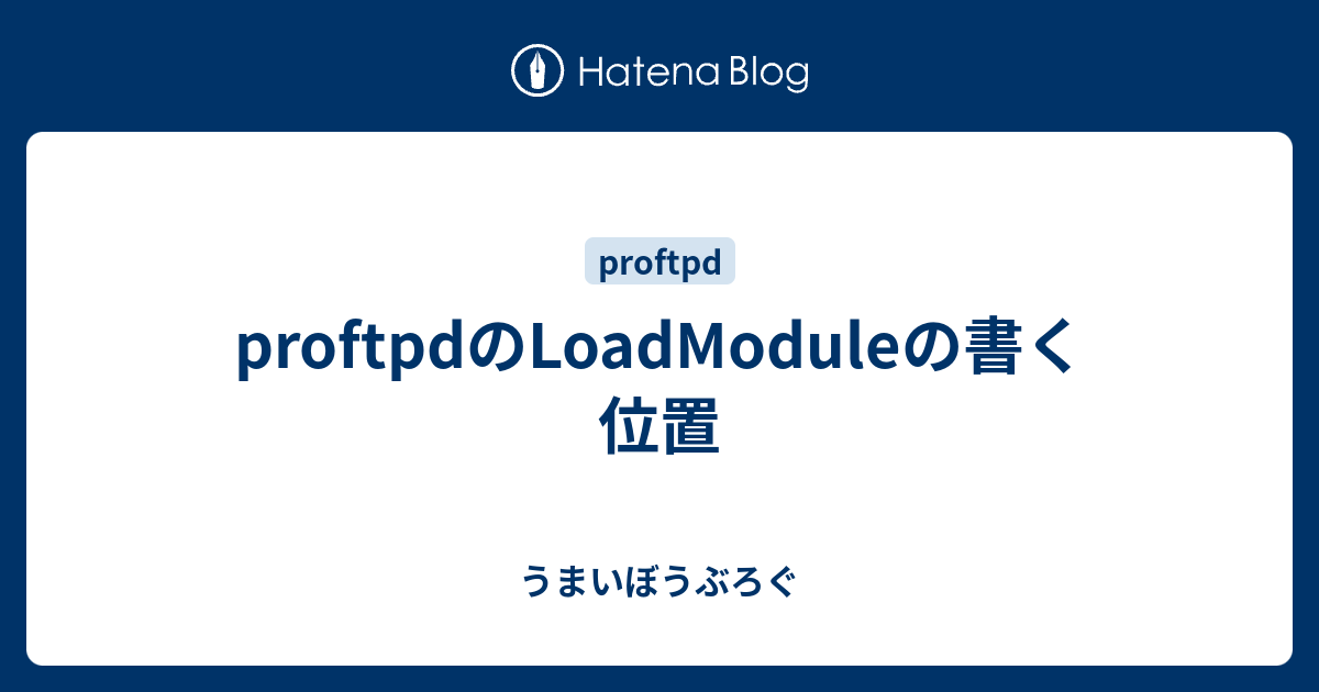 proftpdのLoadModuleの書く位置 - うまいぼうぶろぐ