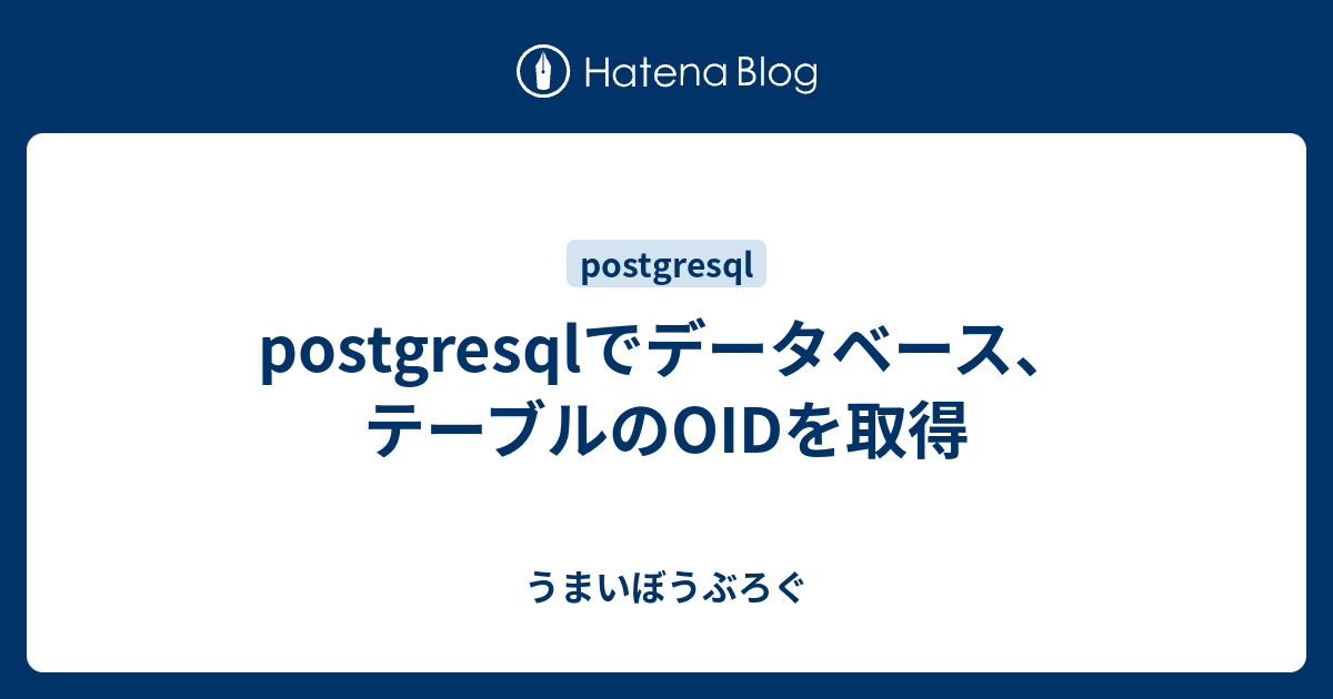 postgresqlでデータベース、テーブルのOIDを取得 - うまいぼうぶろぐ