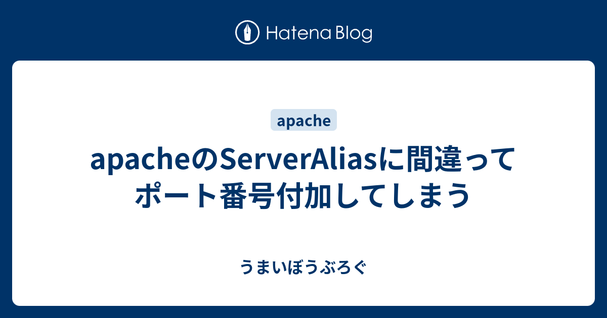 apacheのServerAliasに間違ってポート番号付加してしまう - うまいぼうぶろぐ