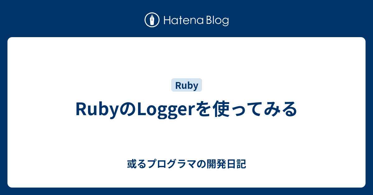 RubyのLoggerを使ってみる - 或るプログラマの開発日記