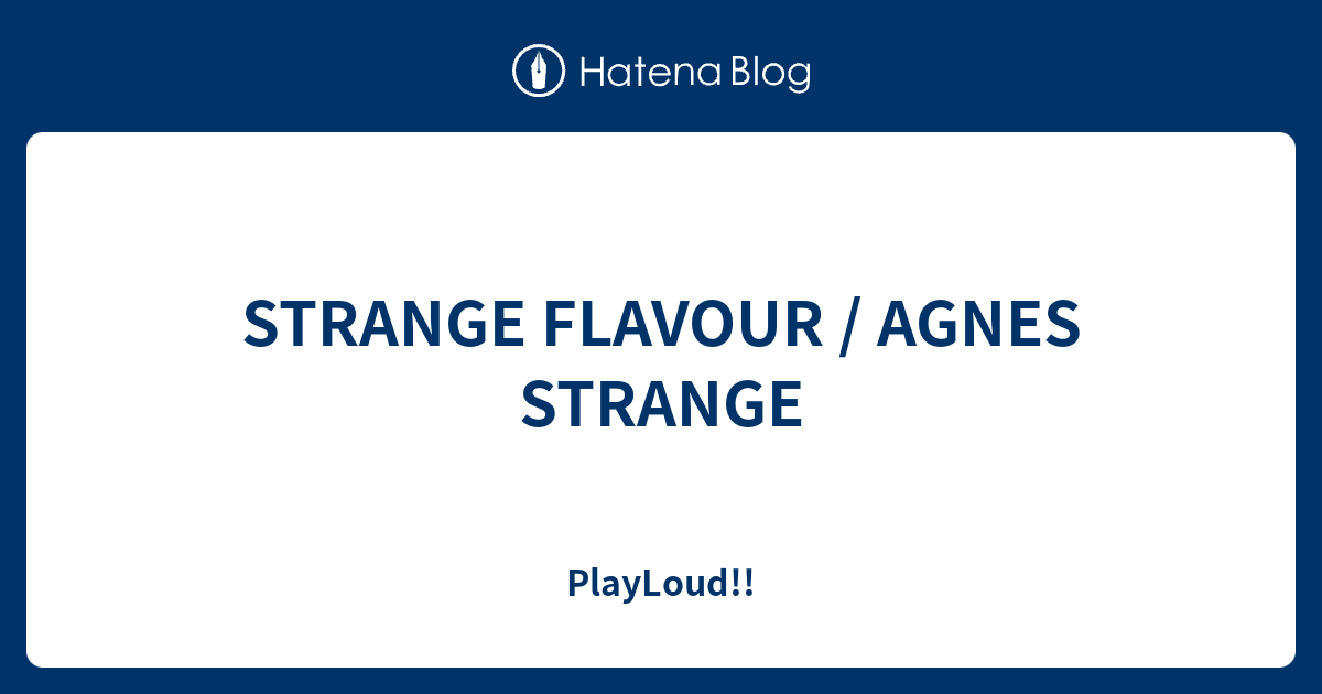 STRANGE FLAVOUR / AGNES STRANGE - PlayLoud!!