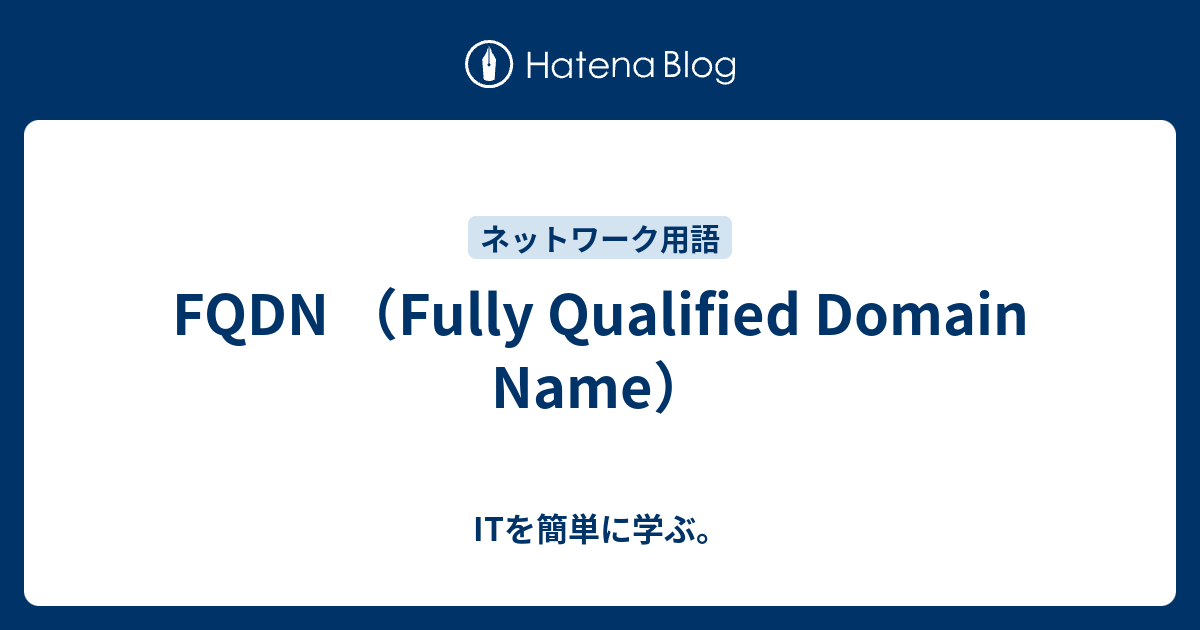 FQDN （Fully Qualified Domain Name） - ITを簡単に学ぶ。