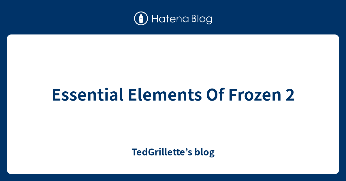 Essential Elements Of Frozen 2 - TedGrillette’s blog