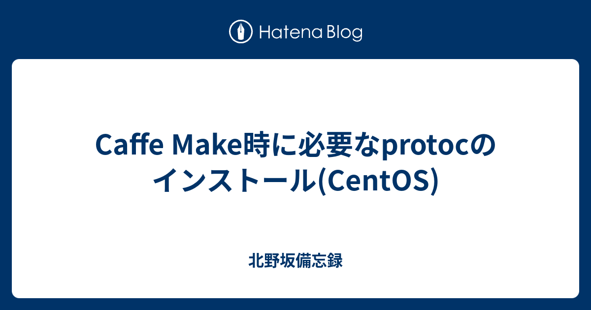 Caffe Make時に必要なprotocのインストール(CentOS) - 北野坂備忘録