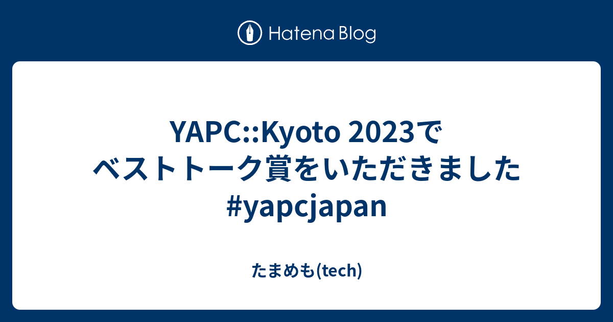 YAPC::Kyoto 2023でベストトーク賞をいただきました #yapcjapan - たまめも(tech)