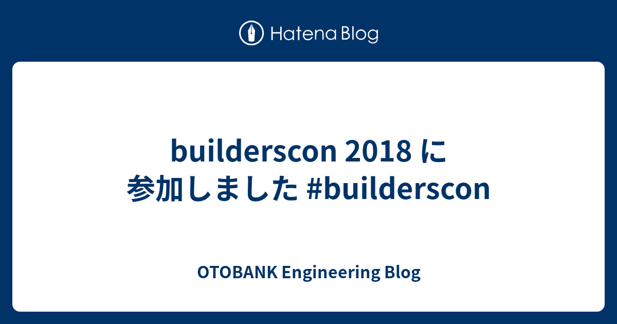 builderscon 2018 に参加しました #builderscon - OTOBANK Engineering Blog