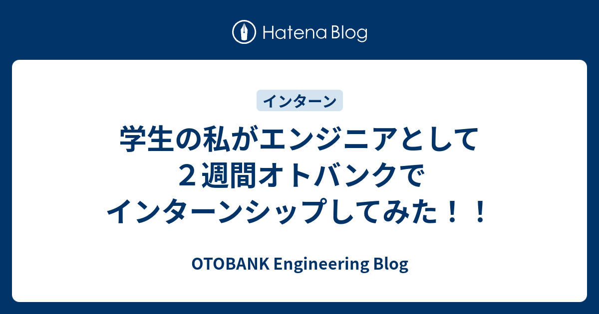 学生の私がエンジニアとして2週間オトバンクでインターンシップしてみた！！ - OTOBANK Engineering Blog