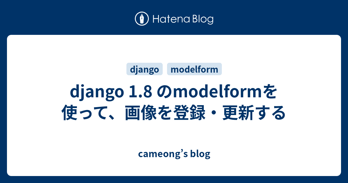 django 1.8 のmodelformを使って、画像を登録・更新する - cameong’s blog