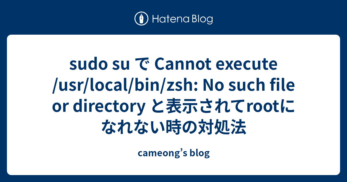 sudo su で Cannot execute /usr/local/bin/zsh: No such file or directory と表示されてrootになれない時の対処法 ...