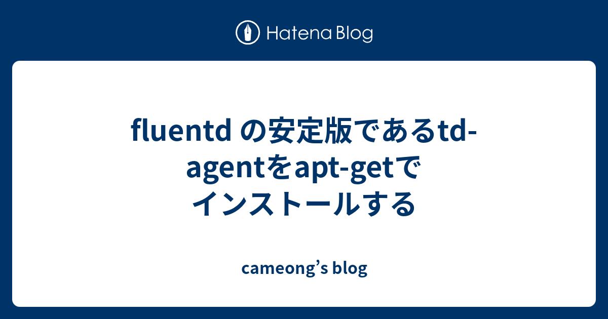 fluentd の安定版であるtd-agentをapt-getでインストールする - cameong’s blog