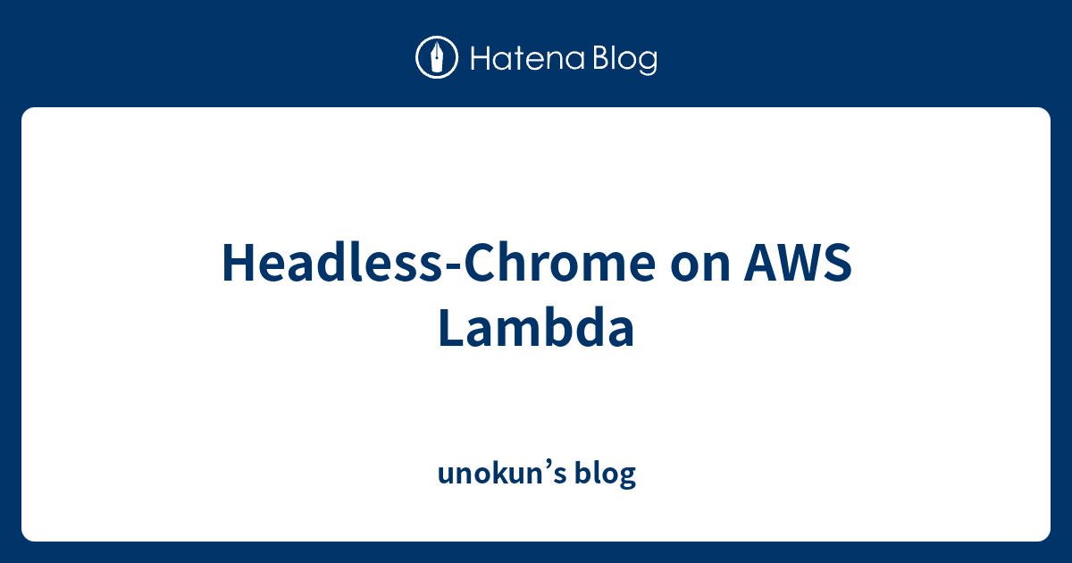 Headless-Chrome on AWS Lambda - unokun’s blog