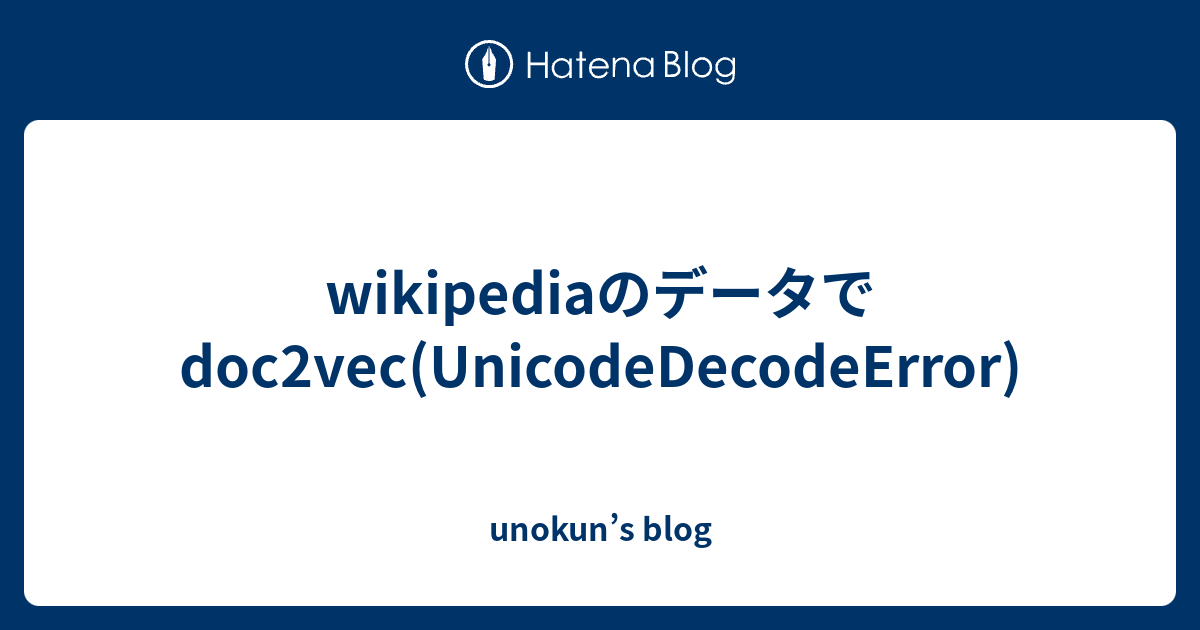 wikipediaのデータでdoc2vec(UnicodeDecodeError) - unokun’s blog