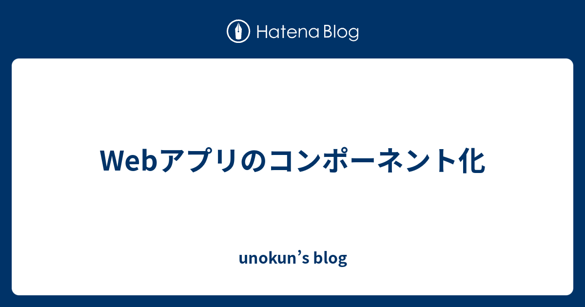 Webアプリのコンポーネント化 - unokun’s blog