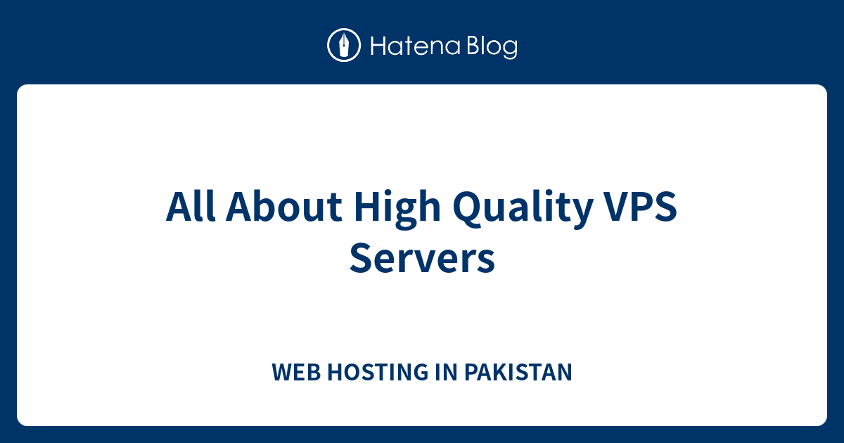 All About High Quality VPS Servers - WEB HOSTING IN PAKISTAN