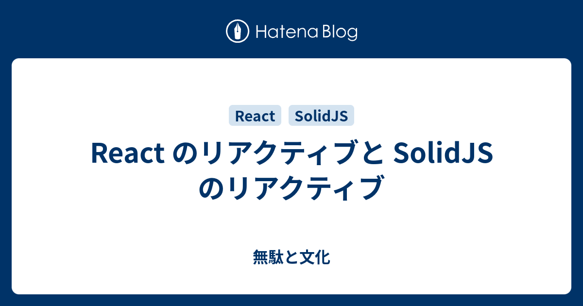 React のリアクティブと SolidJS のリアクティブ - 無駄と文化